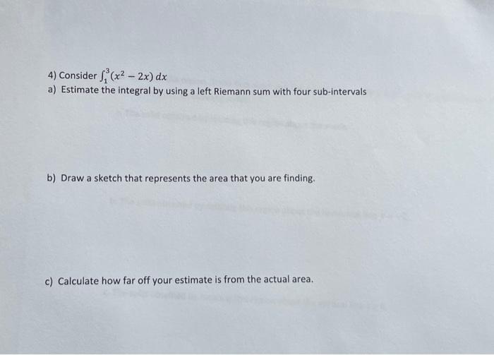 Solved 4) Consider ∫13(x2−2x)dx a) Estimate the integral by | Chegg.com