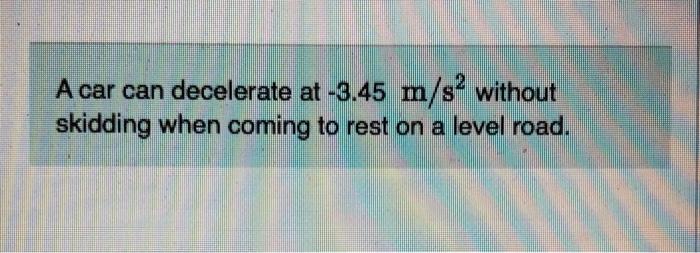 Solved A car can decelerate at -3.45 m/s² without skidding | Chegg.com