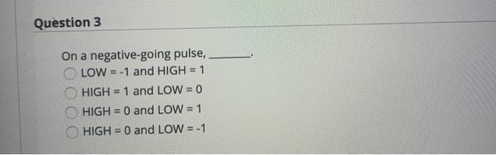 Solved Question 3 On a negative-going pulse, LOW = -1 and | Chegg.com
