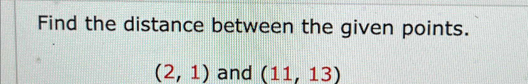 Solved Find the distance between the given points.(2,1) ﻿and | Chegg.com