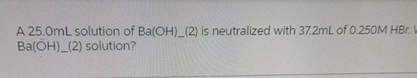 A 25.0mL ﻿solution of Ba(OH) (2) ﻿is neutralized with | Chegg.com