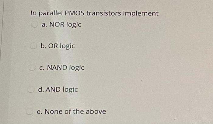 Solved In parallel PMOS transistors implement a. NOR logic | Chegg.com