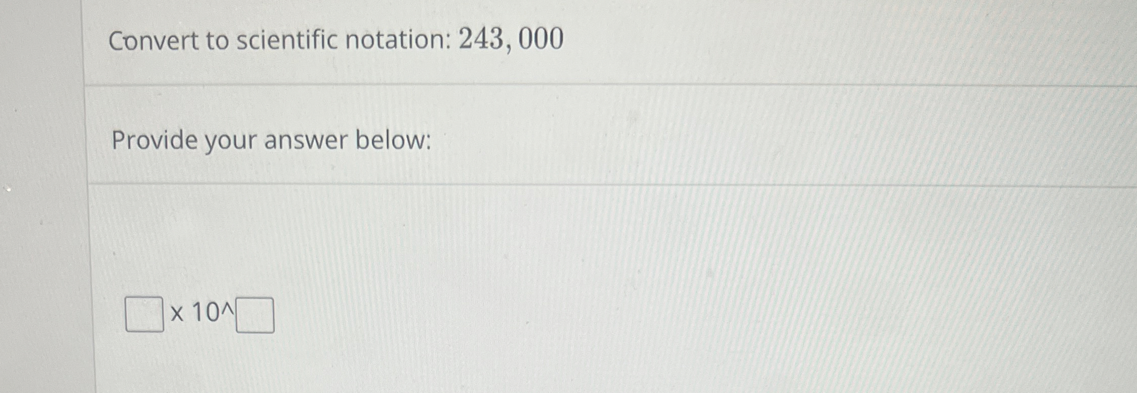 Solved Convert to scientific notation: 243,000Provide your | Chegg.com