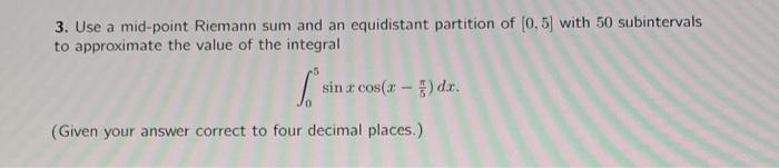 Solved 3. Use a mid-point Riemann sum and an equidistant | Chegg.com