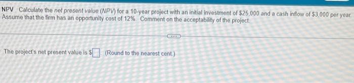 Solved NPV Calculate the net present value (NPV) for a | Chegg.com