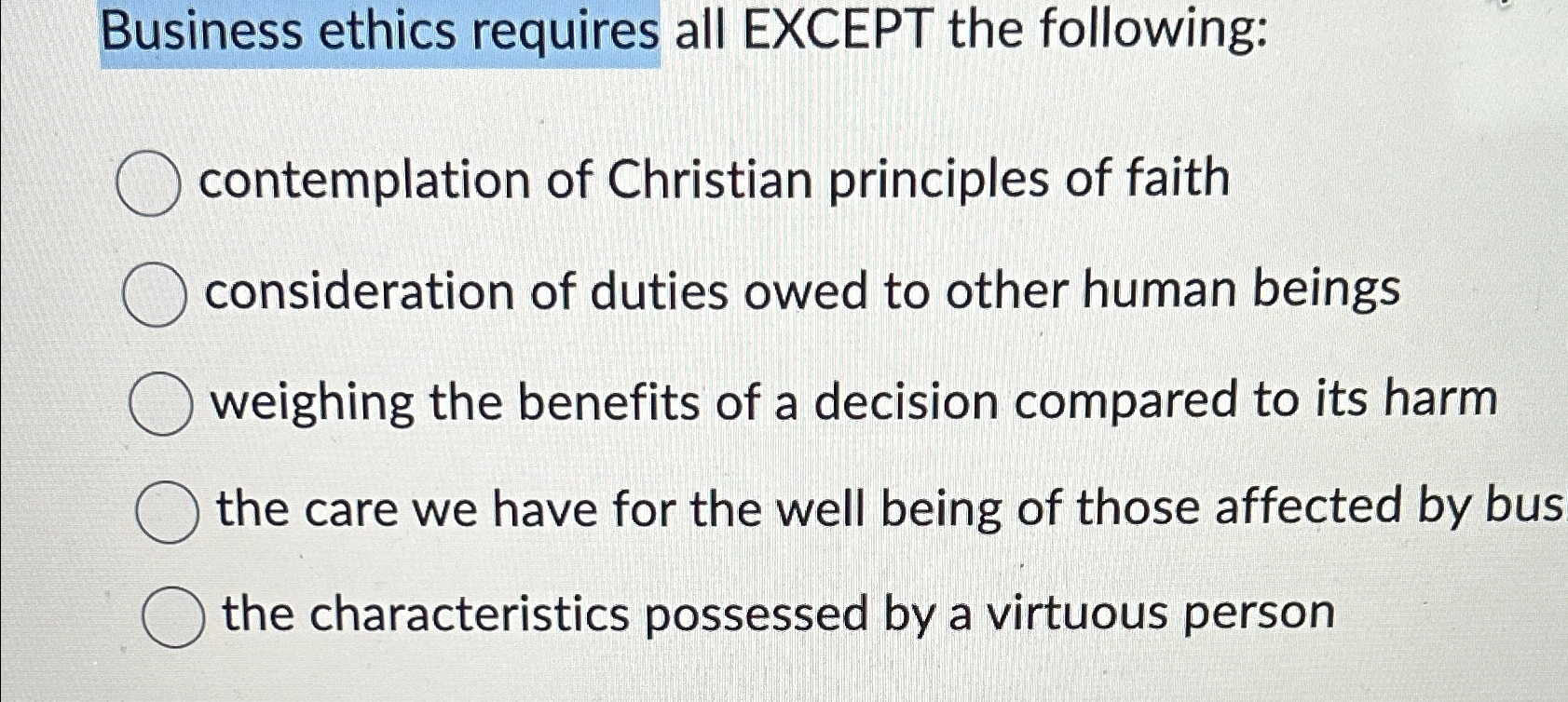 Solved Business ethics requires all EXCEPT the | Chegg.com
