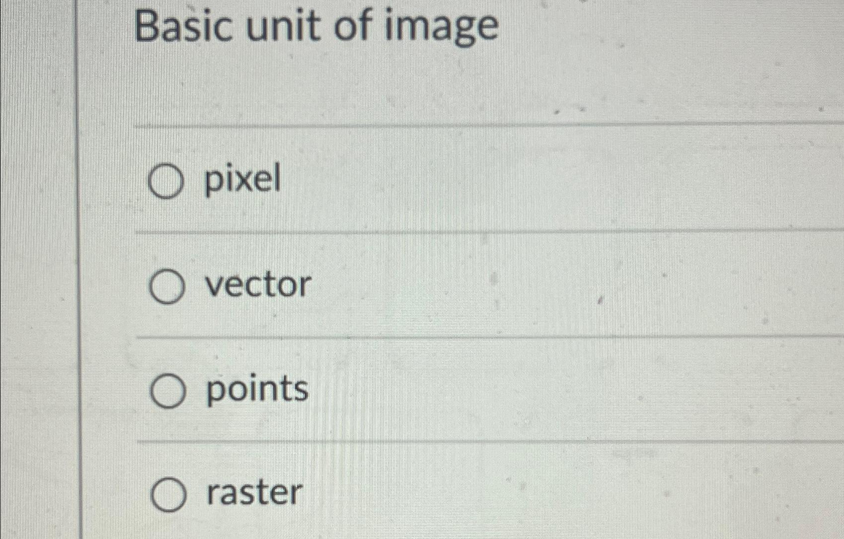 Solved Basic unit of imagepixelvectorpointsraster | Chegg.com