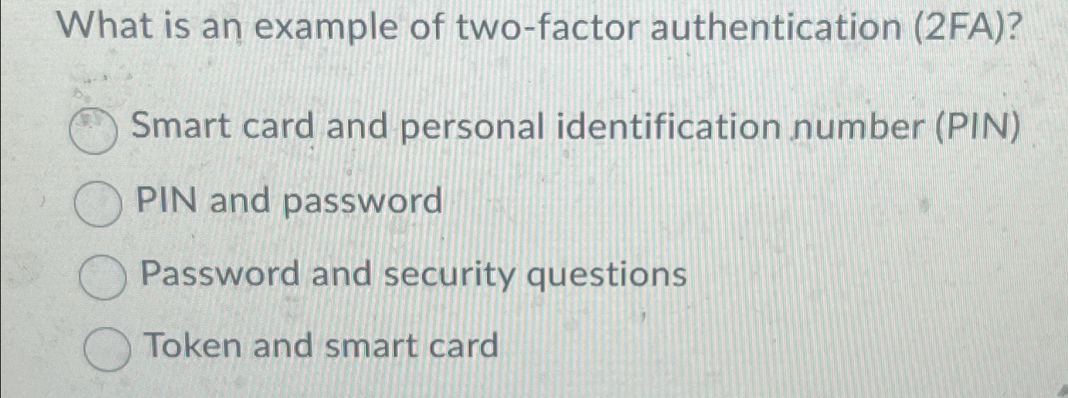 Solved What is an example of two-factor authentication | Chegg.com