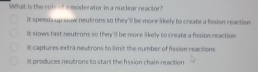 Solved What is the role of a moderator in a nuclear | Chegg.com