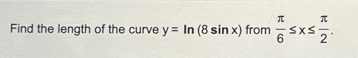Solved Find the length of the curve y=ln(8sinx) ﻿from | Chegg.com