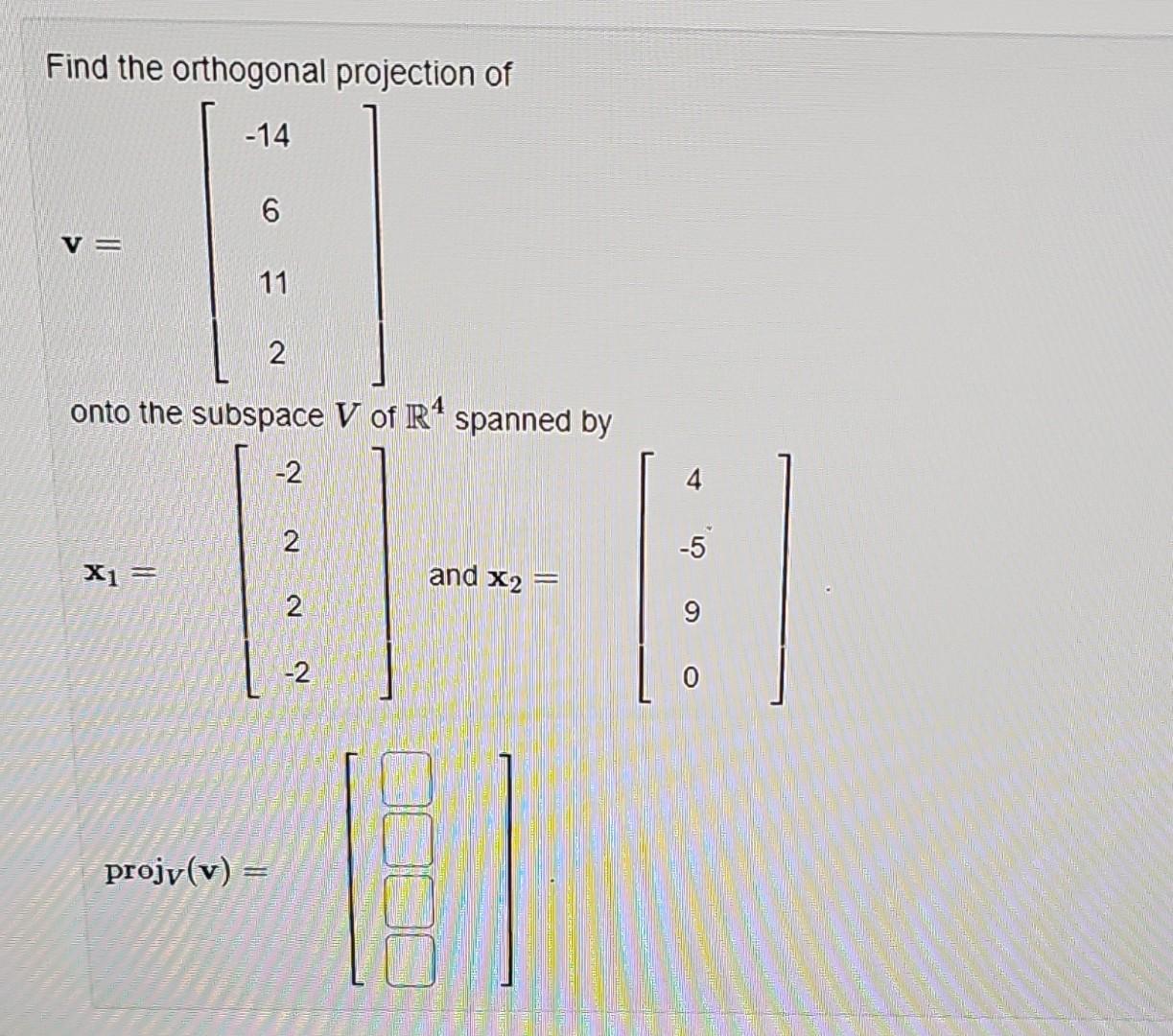 Solved Find the orthogonal projection of v=⎣⎡−146112⎦⎤ onto | Chegg.com