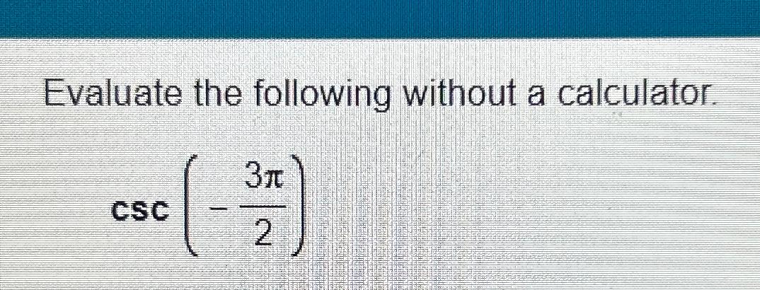 Solved Evaluate the following without a calculator.csc(-3π2) | Chegg.com
