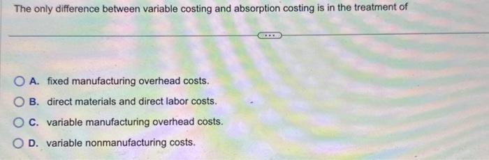 Solved The only difference between variable costing and | Chegg.com
