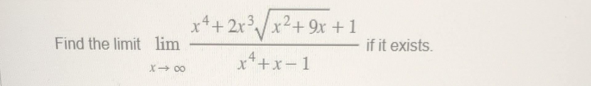 Solved limx→∞x4+x−1x4+2x3x2+9x+1 if it exist | Chegg.com