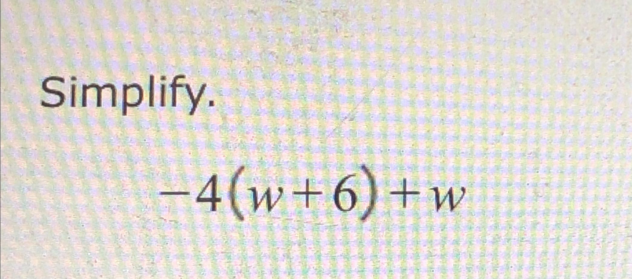 Solved Simplify.-4(w+6)+w | Chegg.com