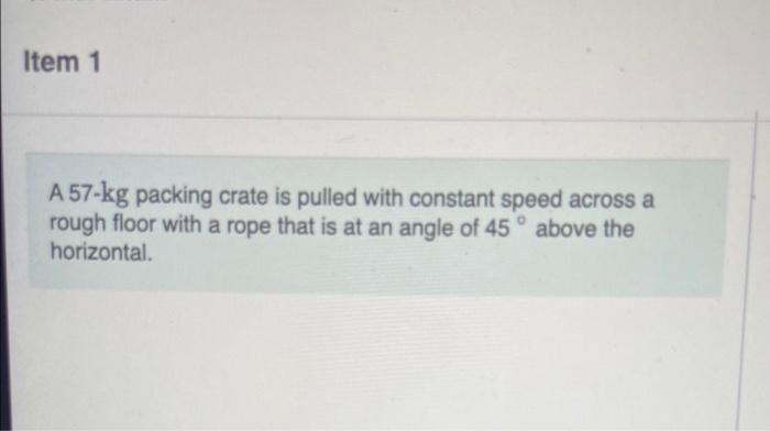 Solved Item 1 A 57-kg packing crate is pulled with constant | Chegg.com