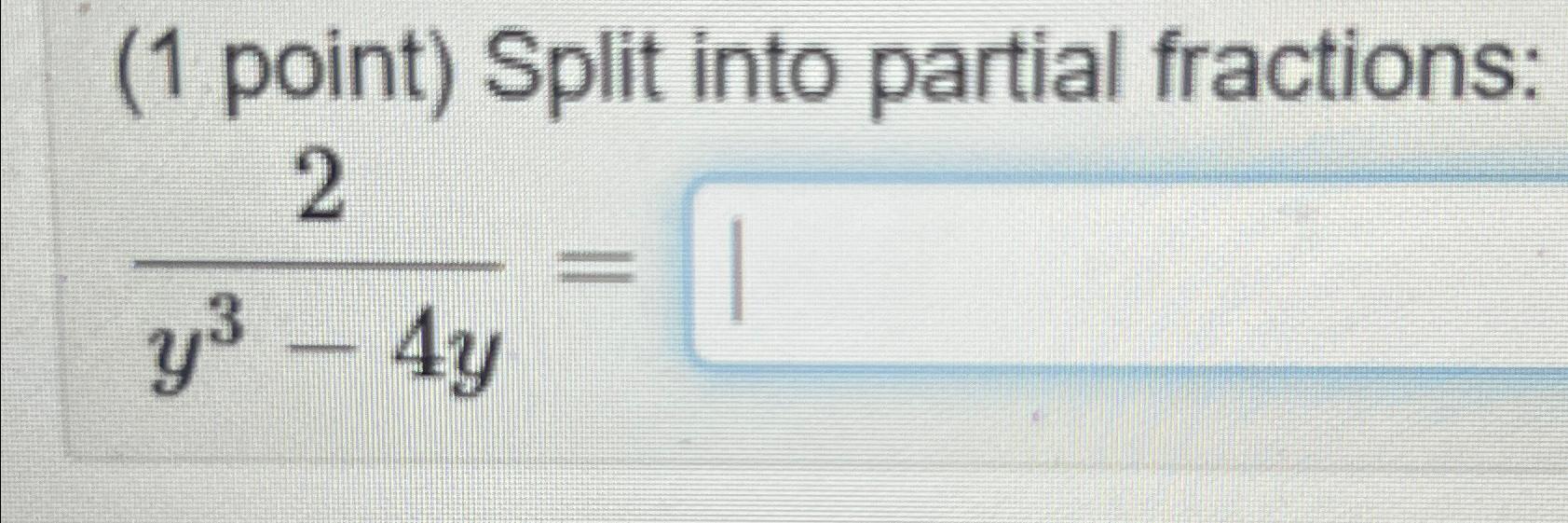 Solved (1 ﻿point) ﻿Split into partial fractions:2y3-4y= | Chegg.com