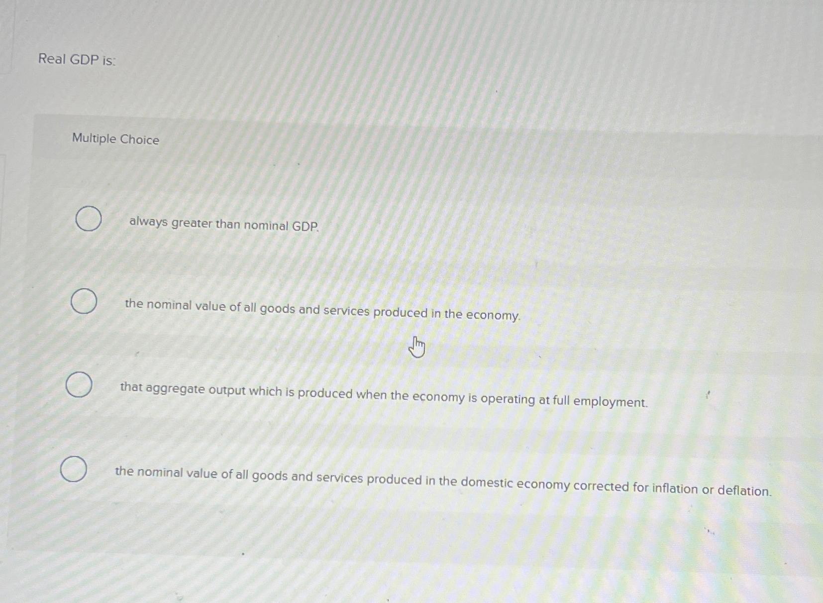 Solved Real GDP is:Multiple Choicealways greater than | Chegg.com