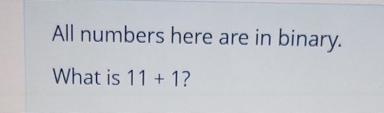 Solved All numbers here are in binary. What is 11+1? | Chegg.com