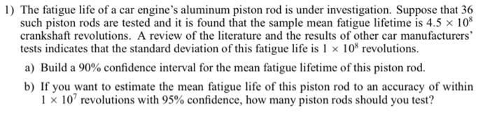 Solved 1) The fatigue life of a car engine's aluminum piston | Chegg.com