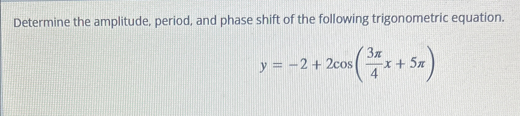 Solved Determine the amplitude, period, and phase shift As | Chegg.com