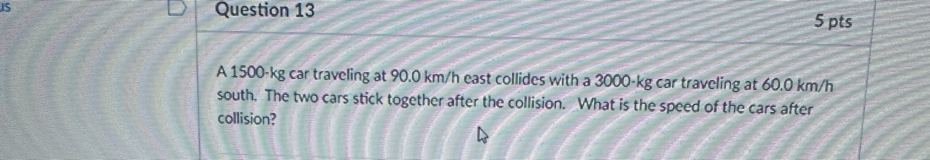 Solved Question 13A 1500-kg ﻿car traveling at 90.0kmh ﻿east | Chegg.com