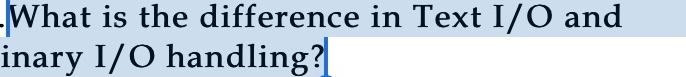 Solved What is the difference in Text I/O and inary I/O | Chegg.com