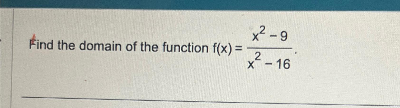 Solved Find the domain of the function f(x)=x2-9x2-16 | Chegg.com