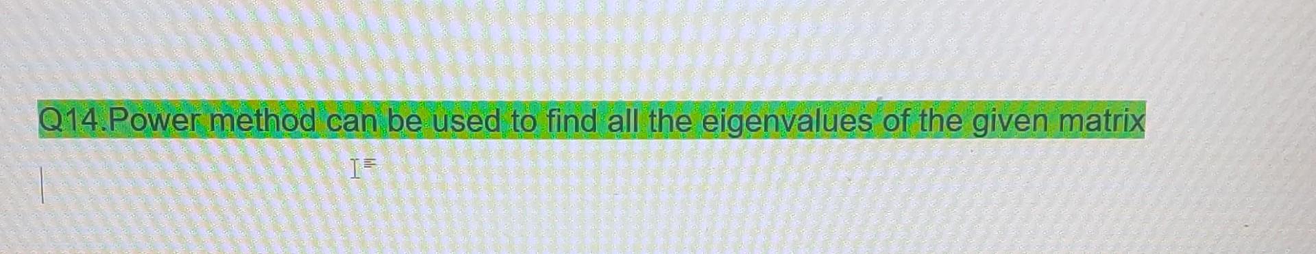 Solved Q14.Power method can be used to find all the | Chegg.com