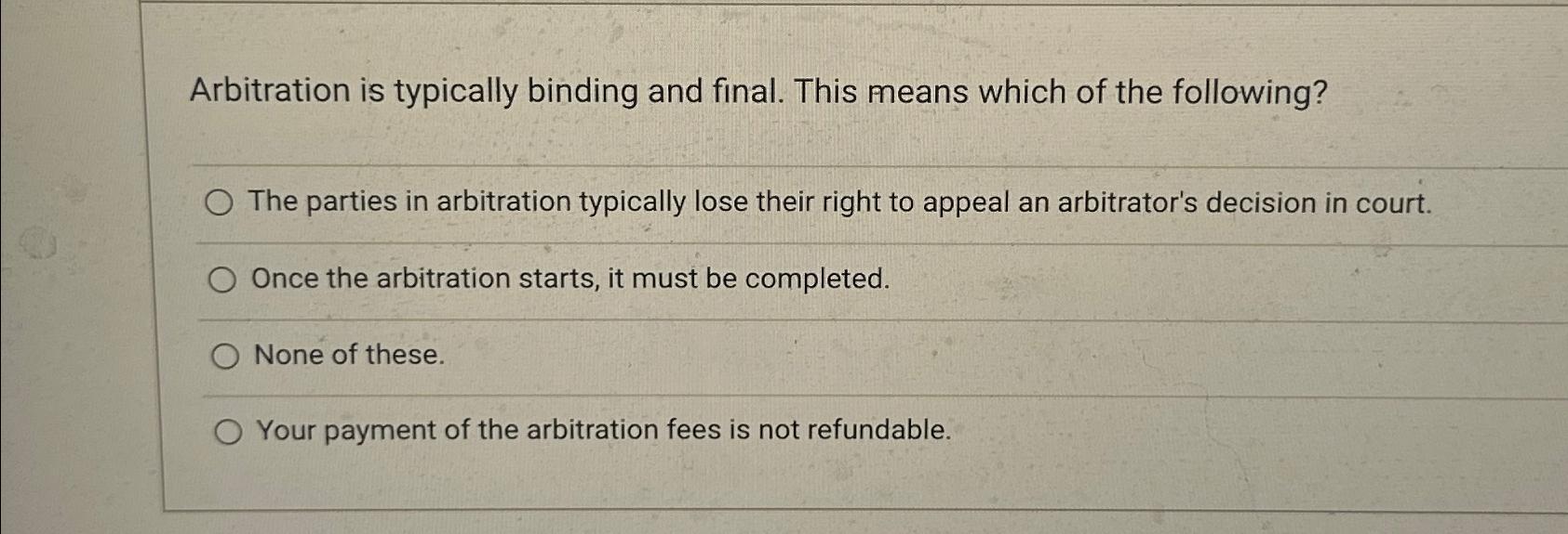 Solved Arbitration is typically binding and final. This | Chegg.com