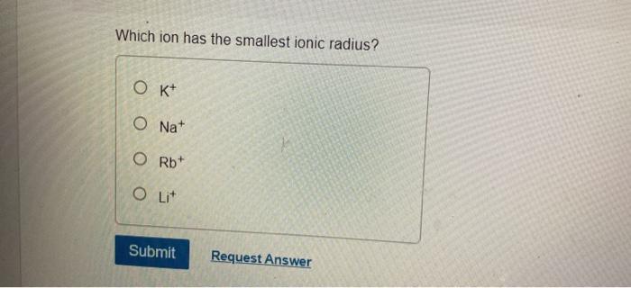 Solved Which ion has the smallest ionic radius? ок* O Nat O | Chegg.com