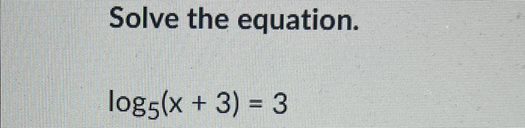 Solved Solve the equation.log5(x+3)=3 | Chegg.com