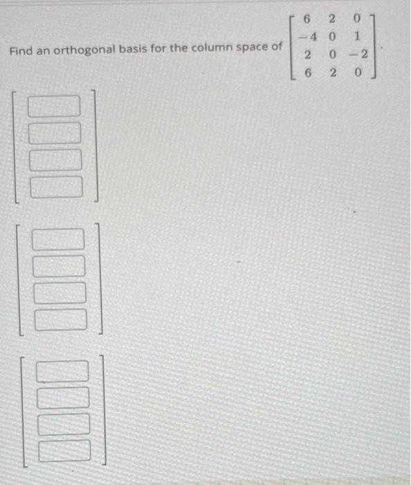 Solved Find an orthogonal basis for the column space of | Chegg.com