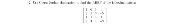 Solved 2. Use Gauss-Jordan climination to find the RREF of | Chegg.com