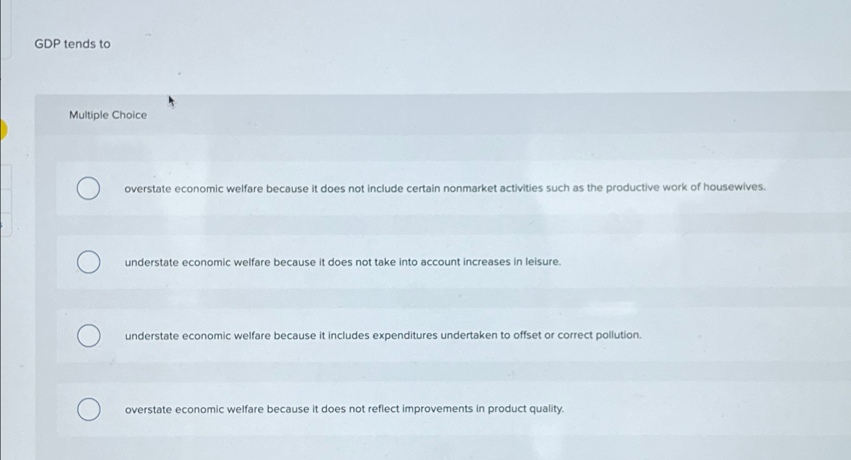 Solved GDP tends toMultiple Choiceoverstate economic welfare | Chegg.com