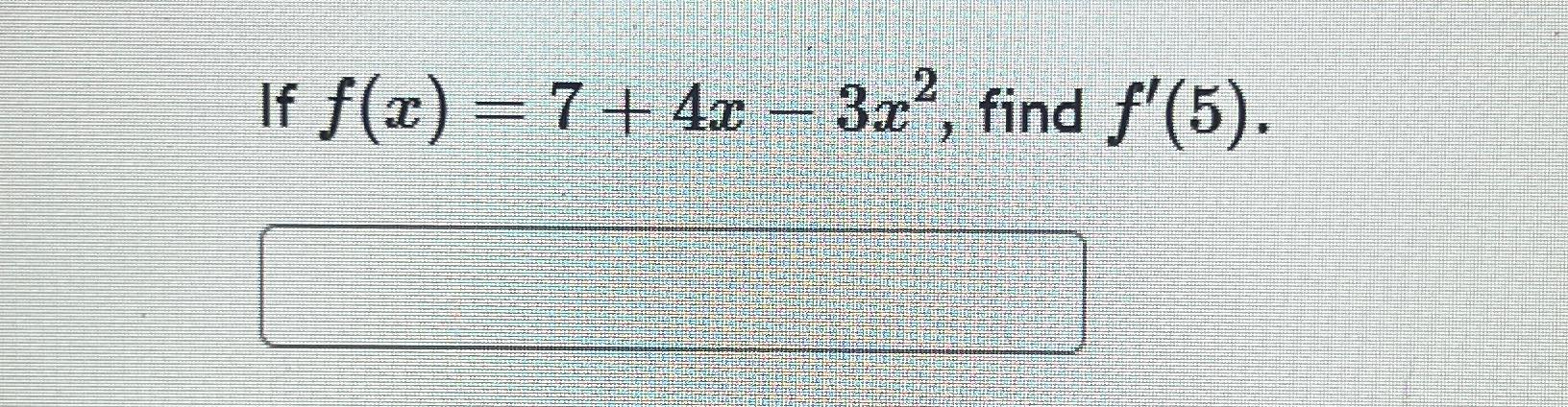 Solved If f(x)=7+4x-3x2, ﻿find f'(5) | Chegg.com