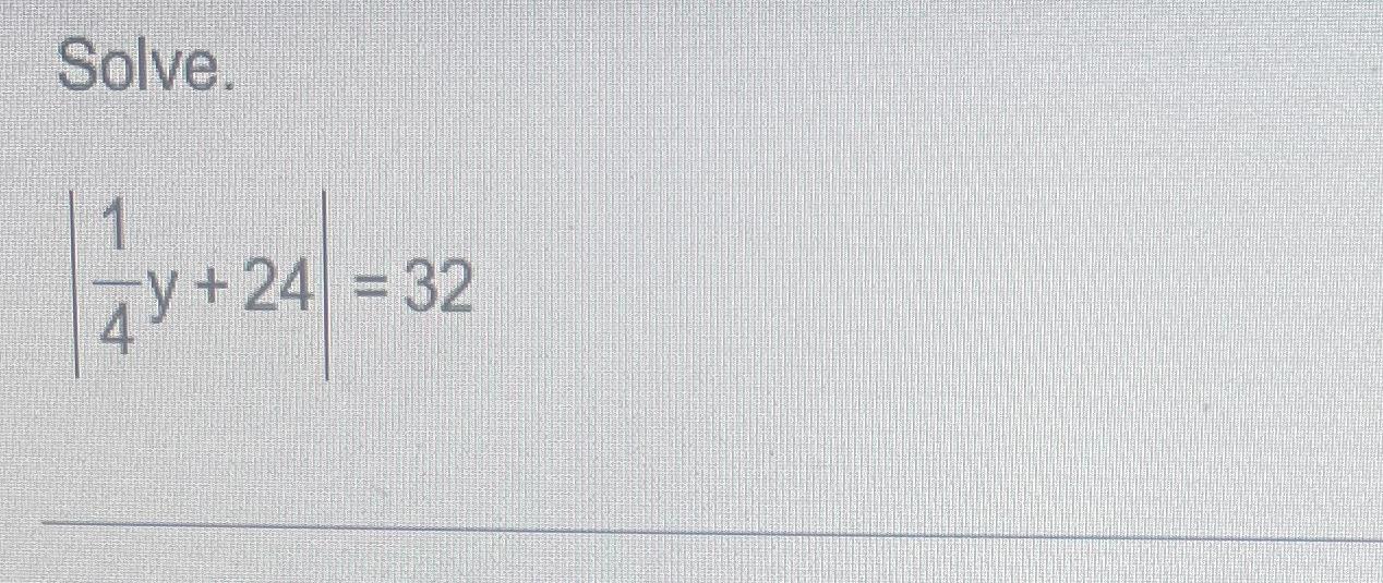 Solved Solve.|14y+24|=32 | Chegg.com