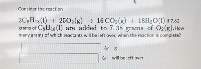 Solved Consider the reaction 2C8H18 (1) +2502(g) → 16 CO2(g) | Chegg.com