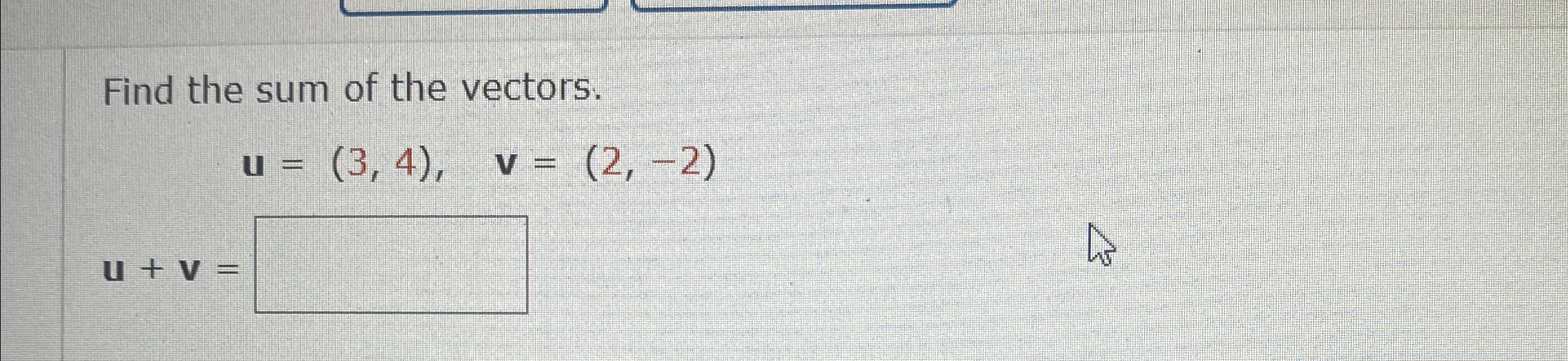 Solved Find the sum of the vectors.,u=(3,4),v=(2,-2)u+v= | Chegg.com