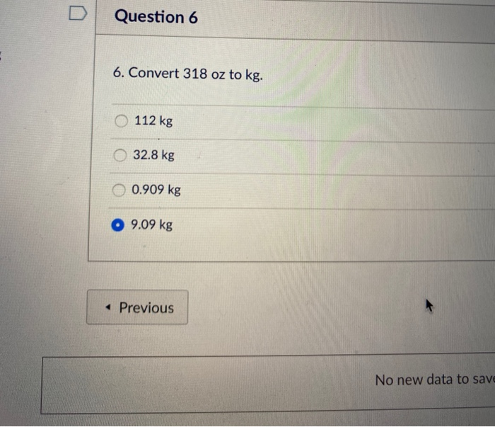 Solved Question 6 6. Convert 318 oz to kg. 112 kg 32.8 kg | Chegg.com