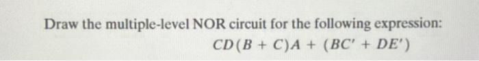 Solved Draw the multiple-level NOR circuit for the following | Chegg.com