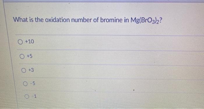 Solved What is the oxidation number of bromine in Mg(BrO3)2? | Chegg.com