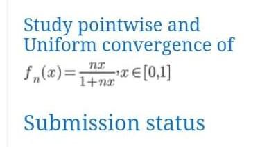 Solved Study pointwise and Uniform convergence of x re[0,1] | Chegg.com