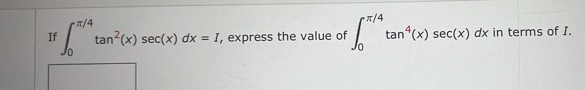 Solved If ∫0π4tan2(x)sec(x)dx=I, express the value of | Chegg.com