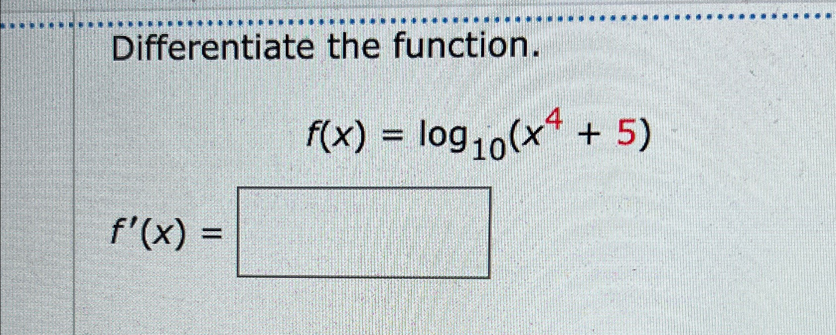 Solved Differentiate the function.f(x)=log10(x4+5)f'(x)= | Chegg.com