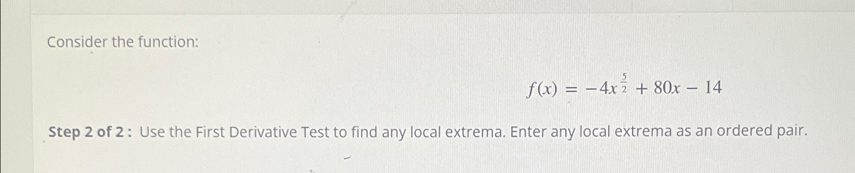 Solved Consider the function:f(x)=-4x52+80x-14Step 2 ﻿of 2: | Chegg.com