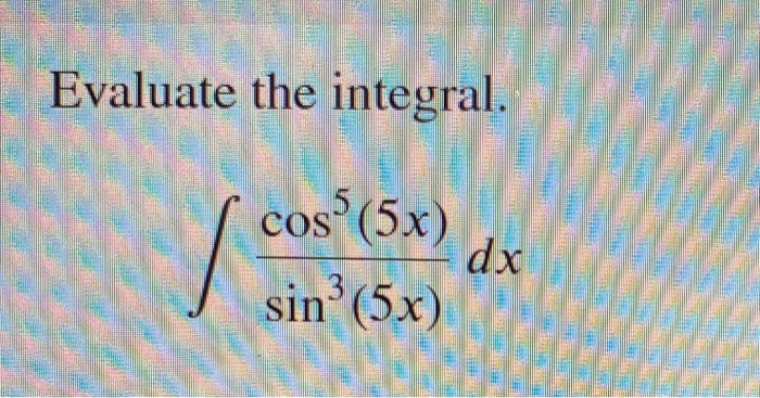 Solved Evaluate the integral. 5 COS (5x) dx sin? (5x) | Chegg.com