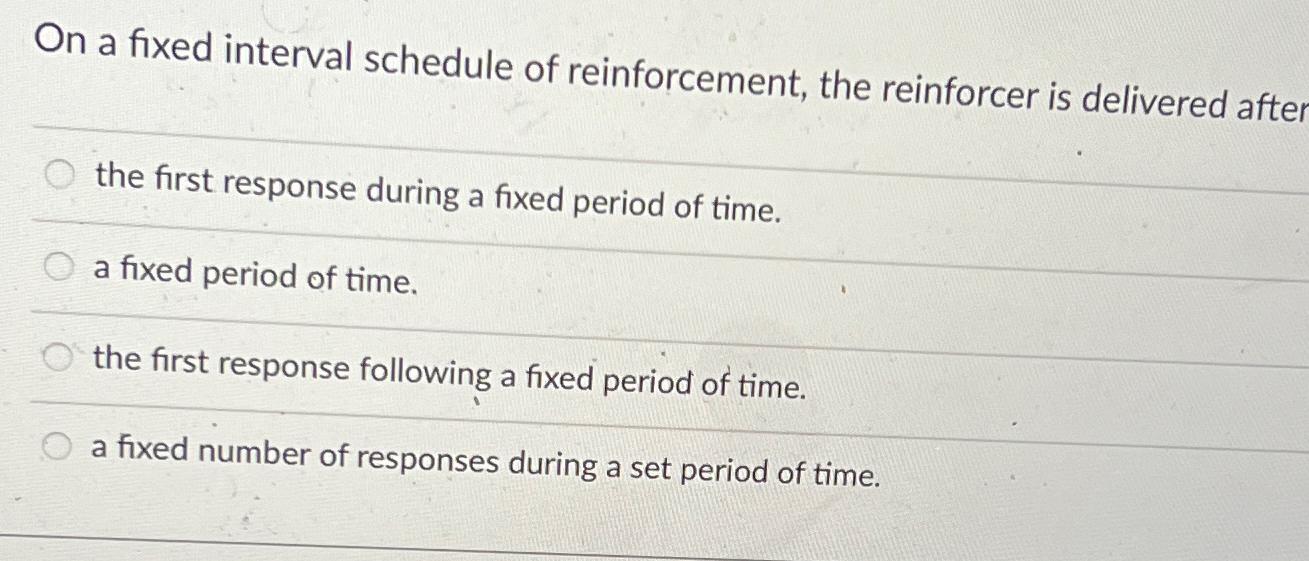 Solved On a fixed interval schedule of reinforcement, the | Chegg.com