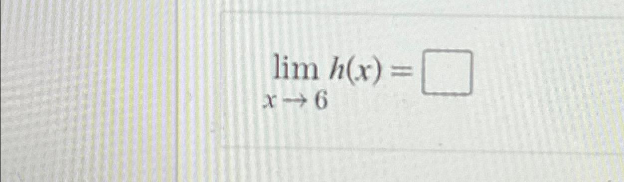 Solved limx→6h(x)= | Chegg.com