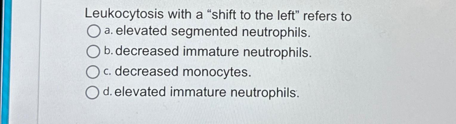 Solved Leukocytosis with a "shift to the left" refers toa. | Chegg.com